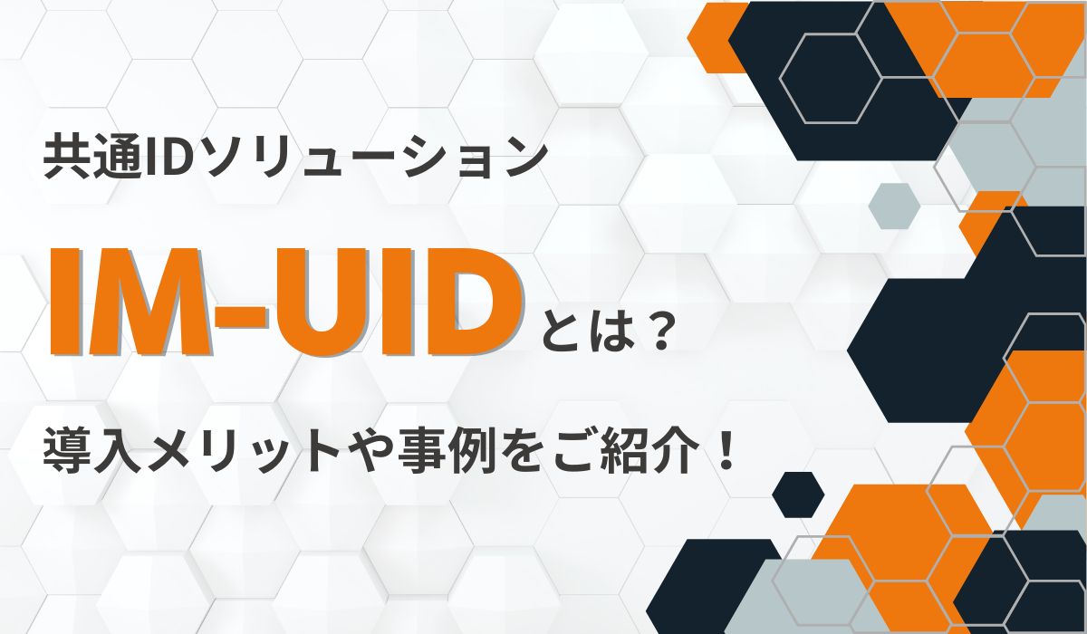 共通IDソリューション『IM-UID』とは？導入メリットや事例をご紹介！